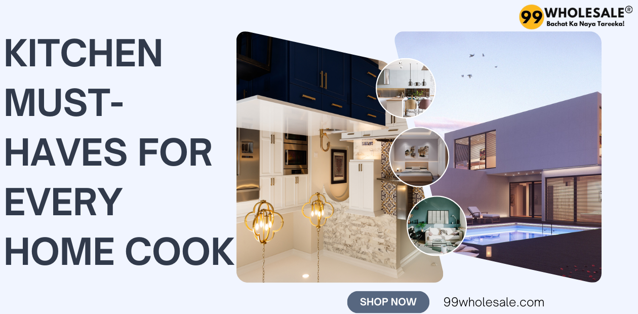 Kitchen Must-Haves for Every Home Cook - 99Wholesale – 99wholesale