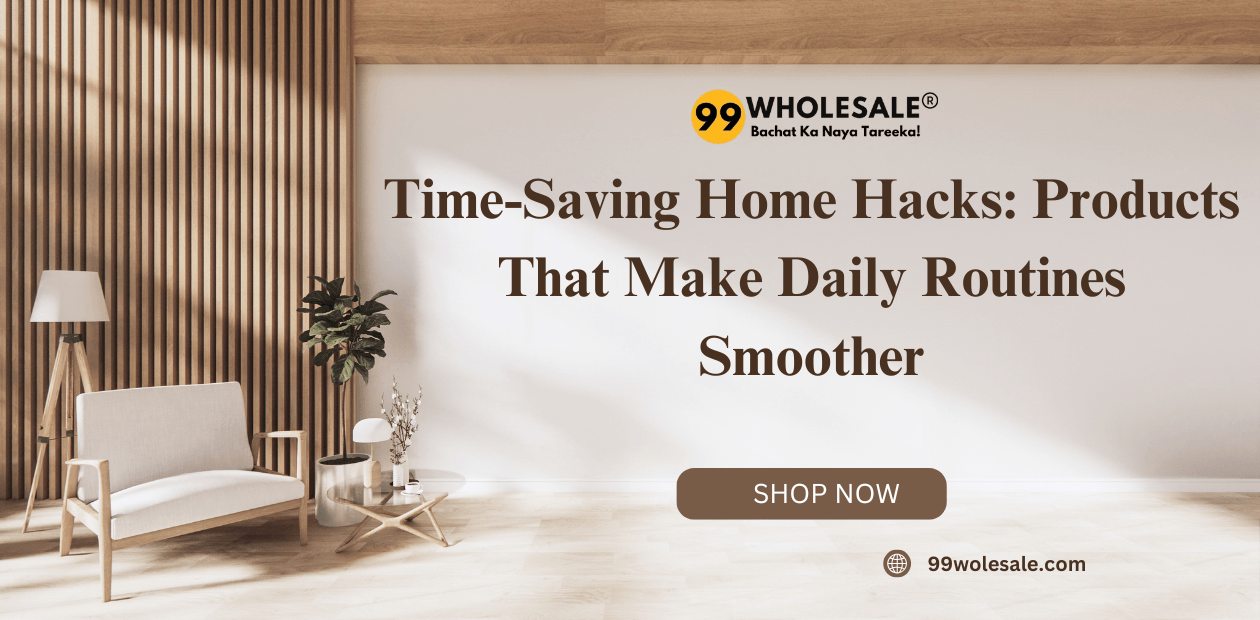 Time-Saving Home Hacks: Products for Smoother Routines – 99wholesale