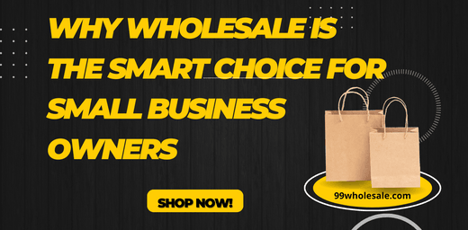 Why Wholesale is the Smart Choice for Small Business Owners – 99wholesale