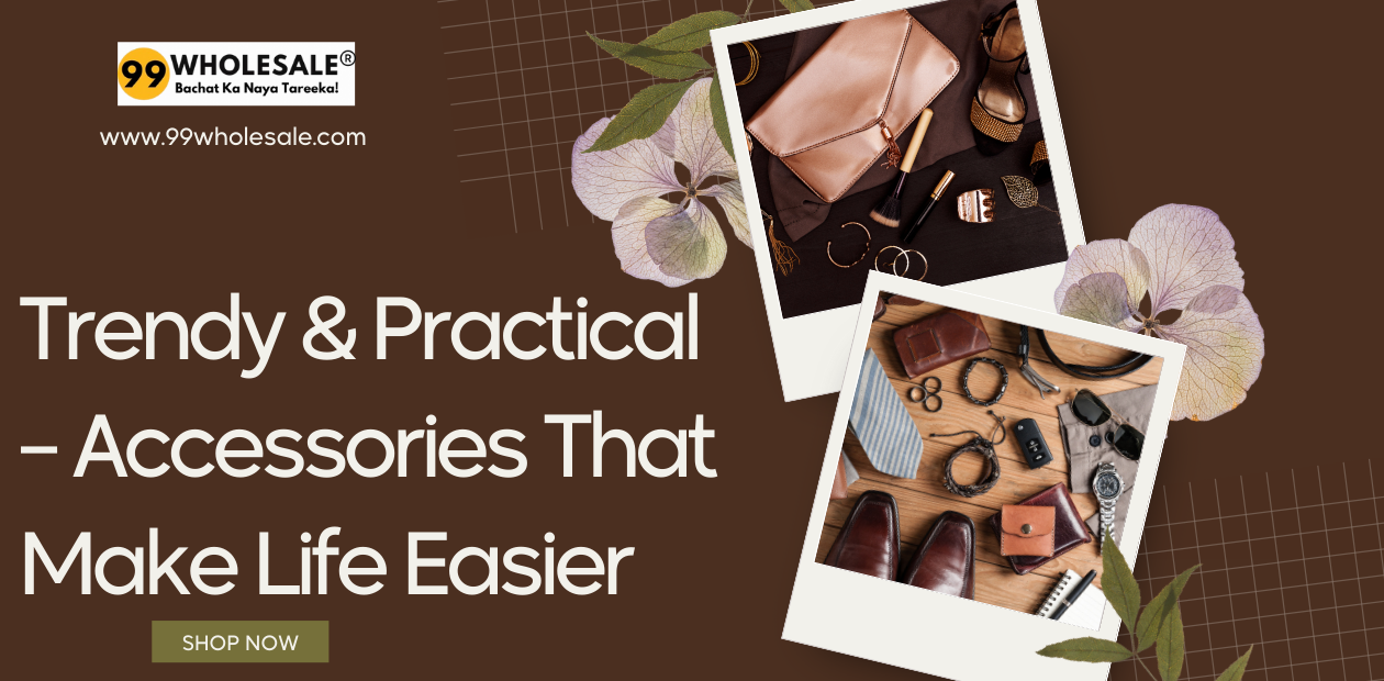 Trendy & Practical – Accessories That Make Life Easier - 99Wholesale ...